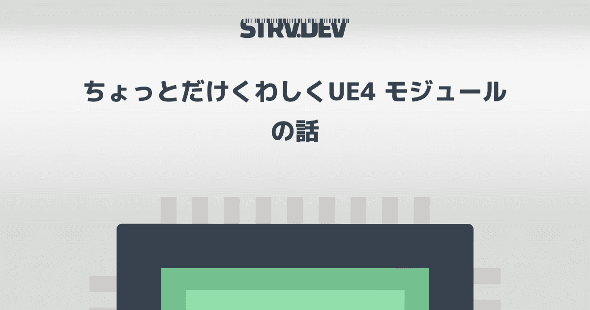 ちょっとだけくわしくUE4 モジュールの話 - strv.dev